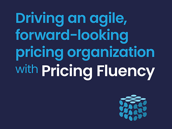 Driving an agile, forward-looking pricing organization with Pricing Fluency